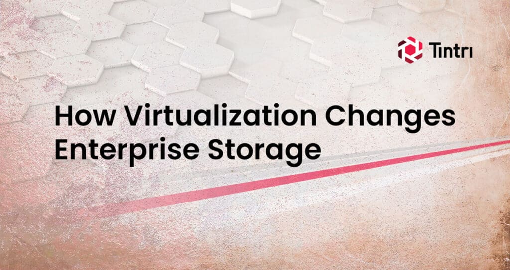 How Virtualization Changes Enterprise Storage - Tintri