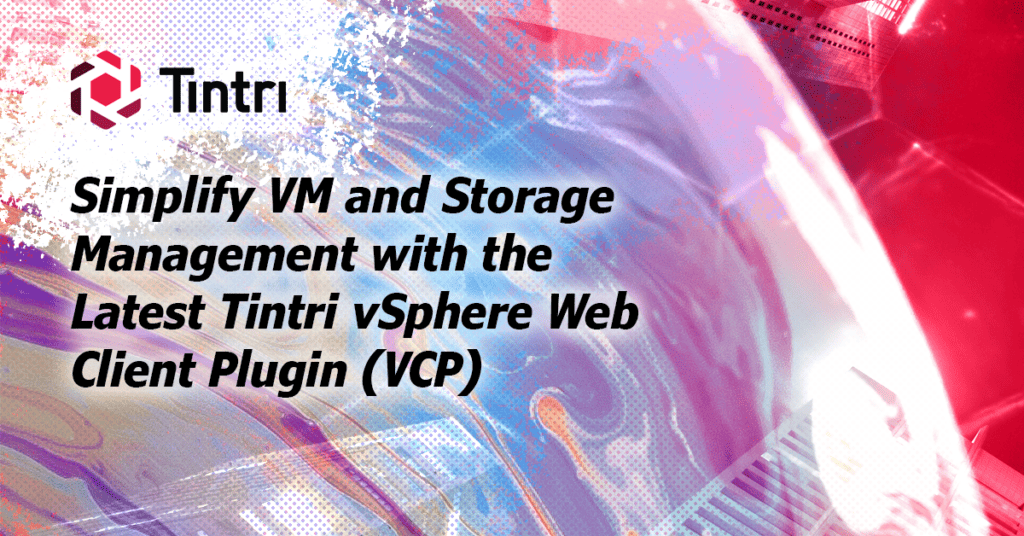Simplify VM and Storage Management with the Latest Tintri vSphere Web ...