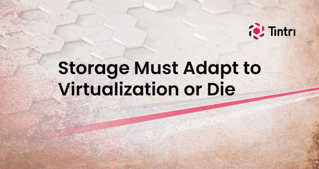 Storage Must Adapt to Virtualization or Die - Tintri
